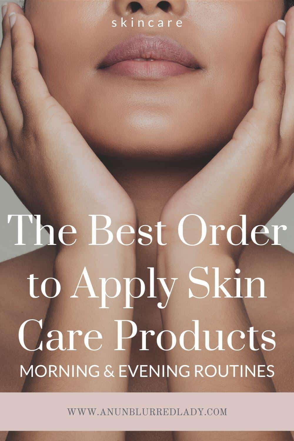 The Best Order to Apply Skin Care Products - An Unblurred Lady