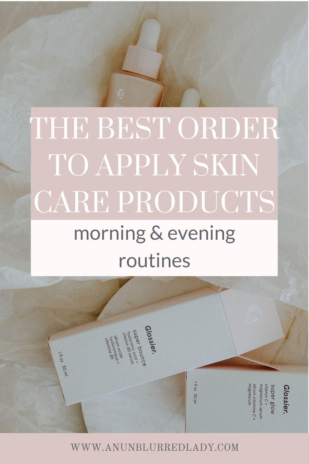 The Best Order to Apply Skin Care Products - An Unblurred Lady
